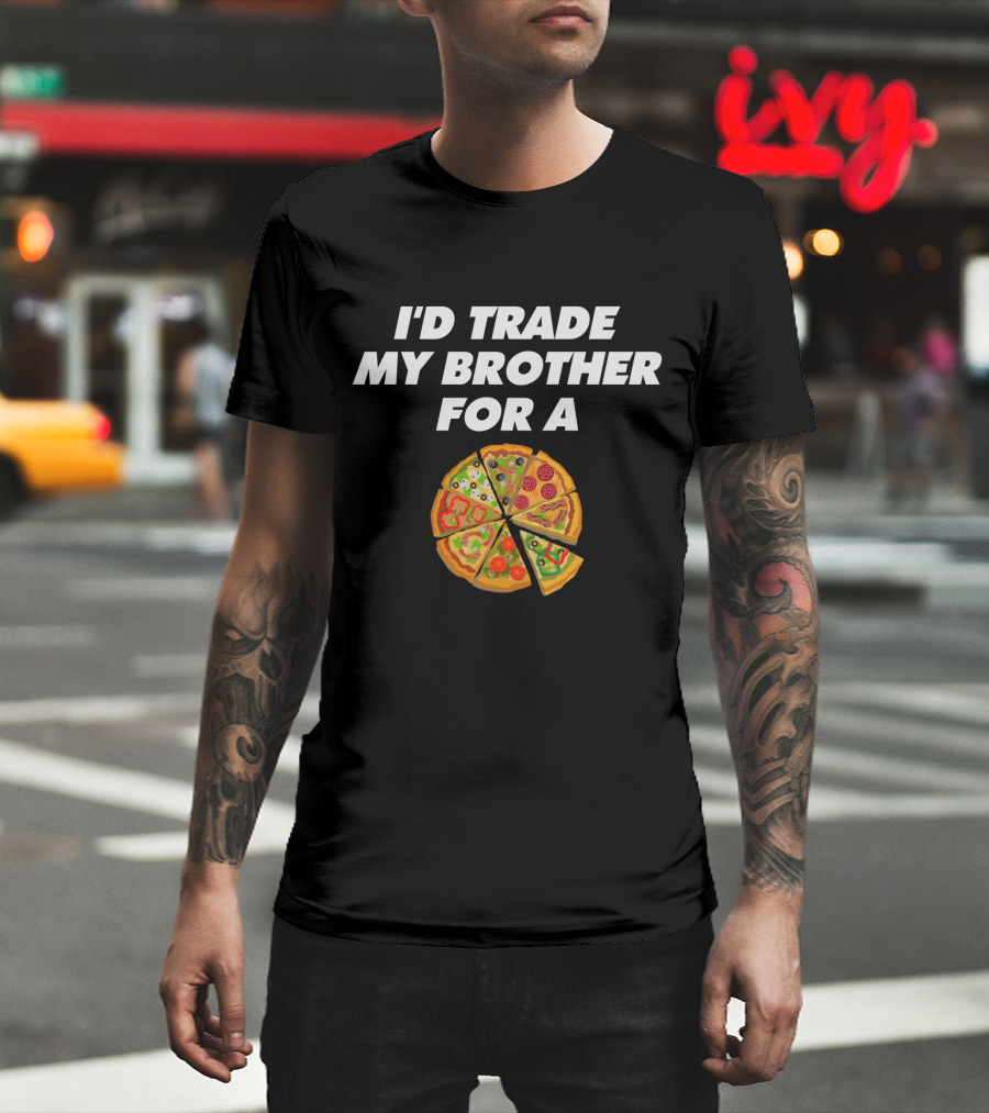 I'd Trade My Brother For A Pizza Slices T-Shirt