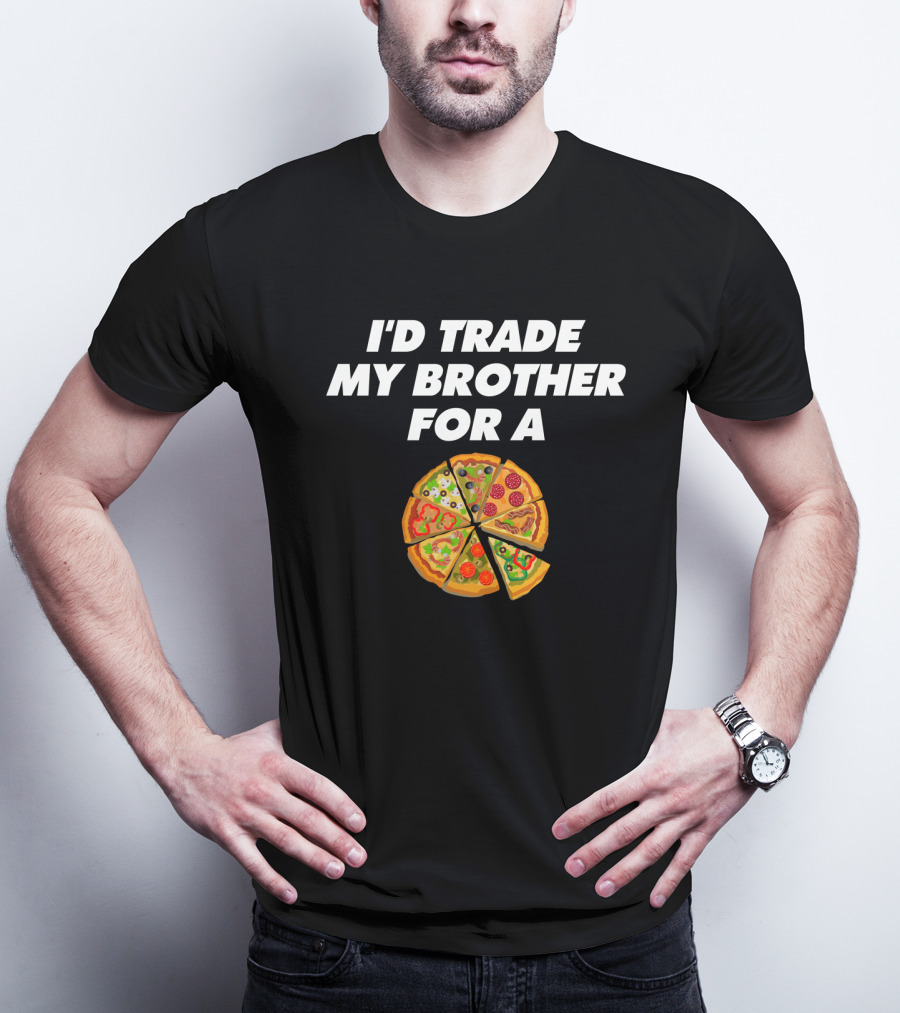 I'd Trade My Brother For A Pizza Slices T-Shirt