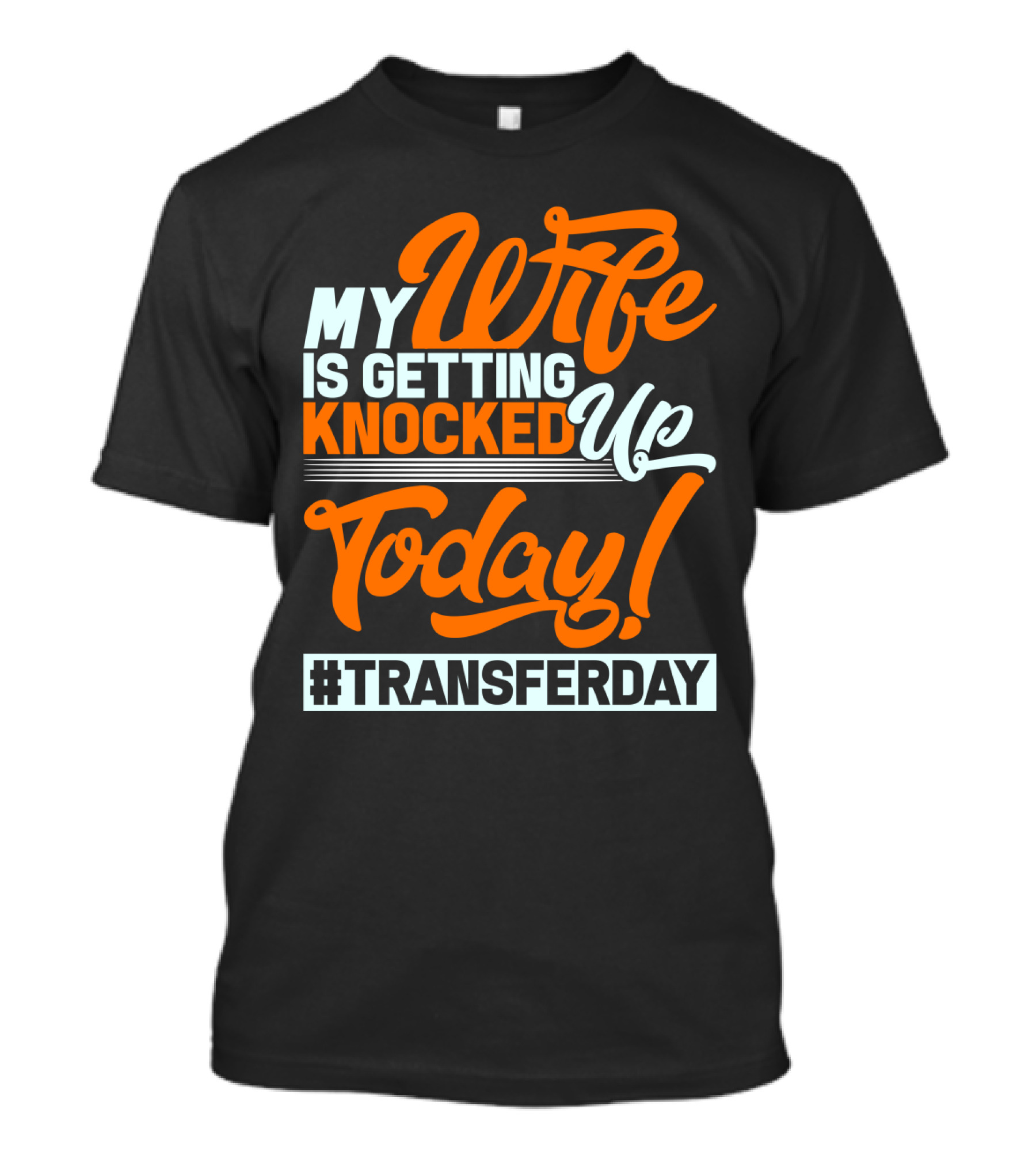 MY WIFE IS GETTING KNOCKED UP TODAY #TRANSFERDAY T-Shirt