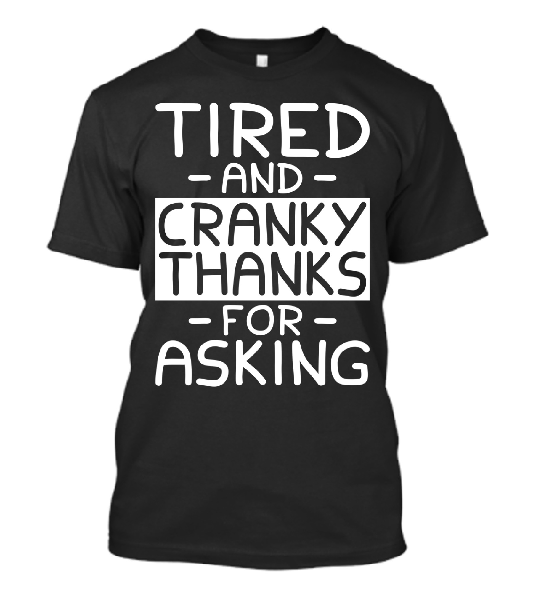 Tired And Cranky Thanks For Asking T-Shirt