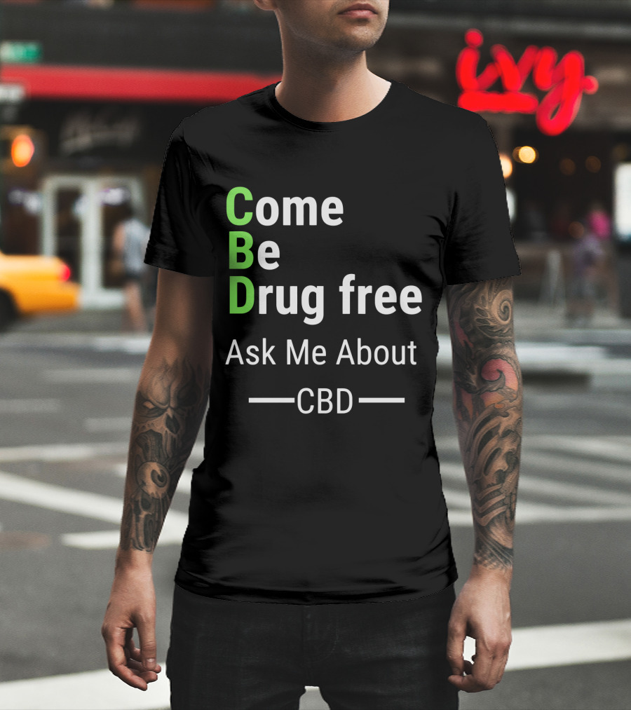 Come Be Drug Free Ask Me About CBD T-Shirt