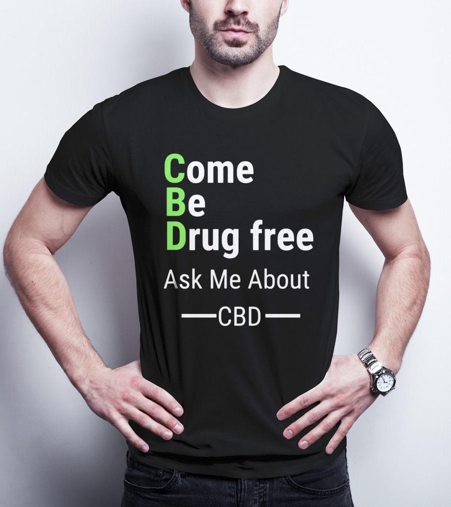 Come Be Drug Free Ask Me About CBD T-Shirt