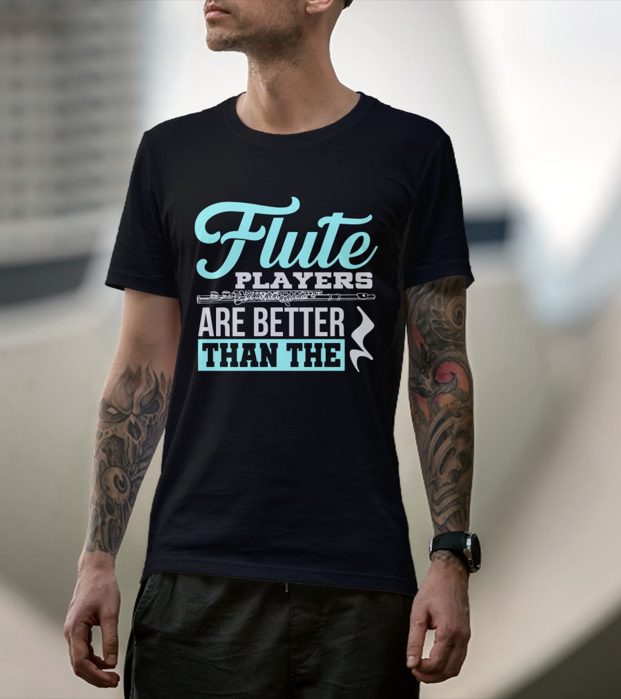 Flute Players Are Better Than The T-Shirt