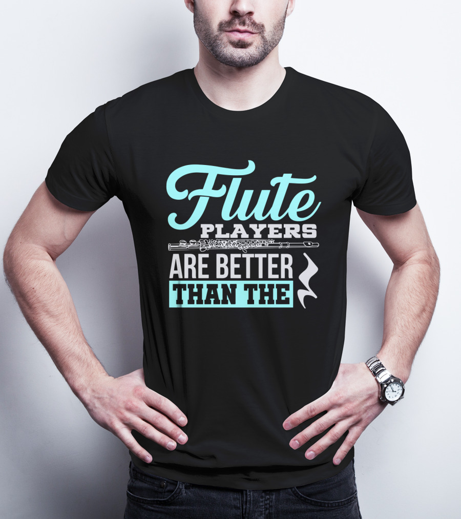 Flute Players Are Better Than The T-Shirt
