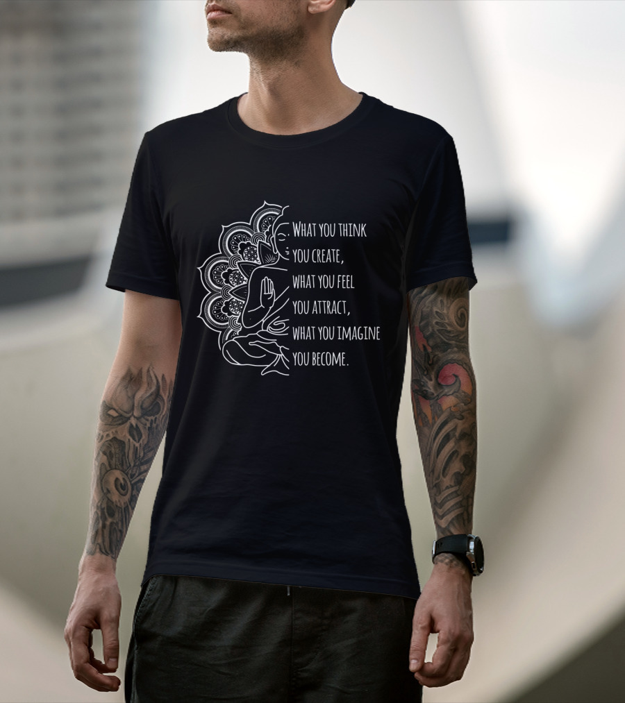 Law Of Attraction Buddha Meditation What You Think You Create What You Feel You Attract What You Imagine You Become T-Shirt