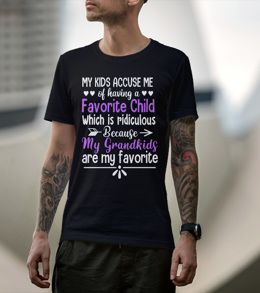 My Kids Accuse Me Of Having A Favorite Child Which Is Ridiculous Because My Grandkids Are My Favorite T-Shirt