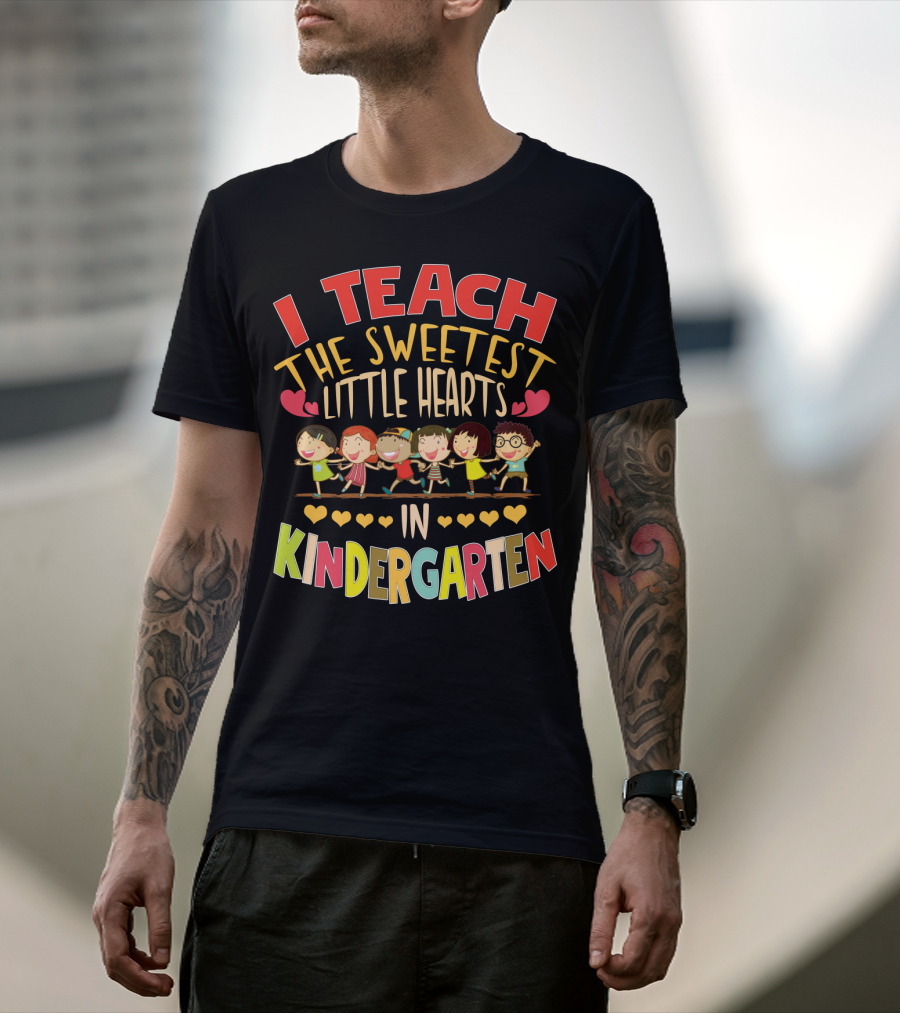 I Teach The Sweetest Little Hearts In Kindergarten T-Shirt
