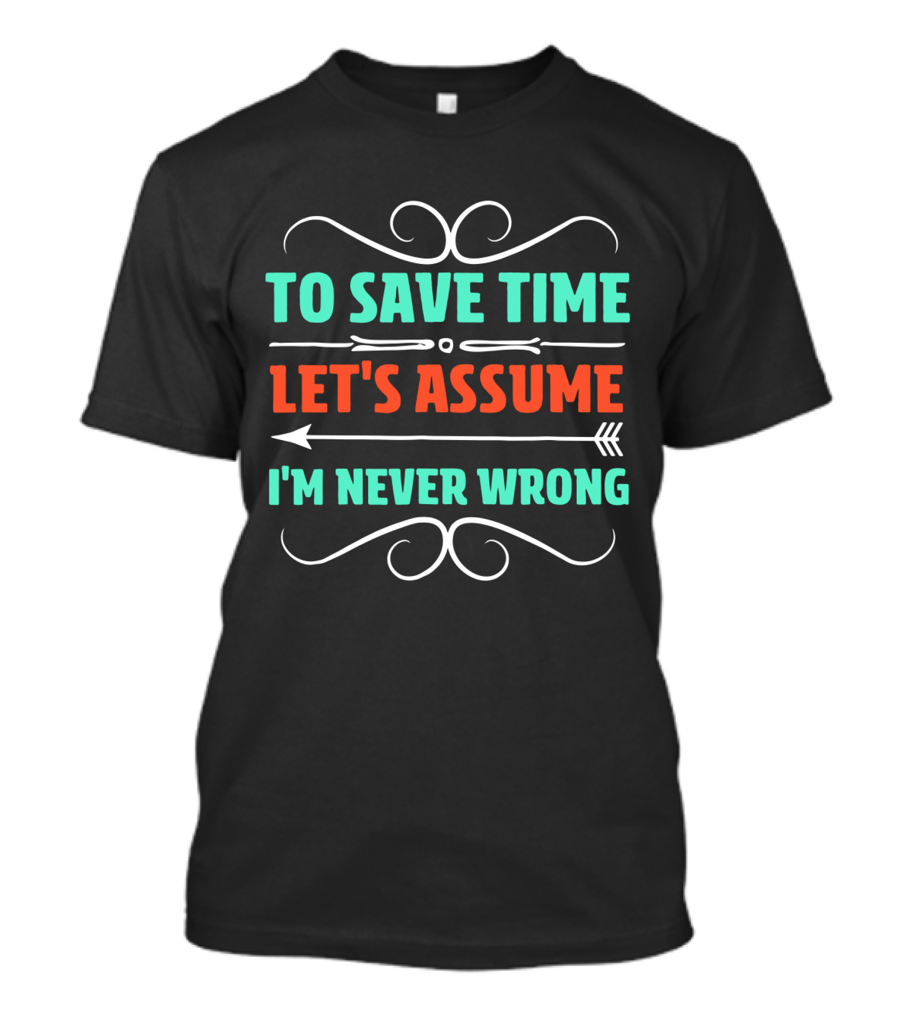 To Save Time Let's Assume I'm Never Wrong Arrow Decorative Typography T-Shirt
