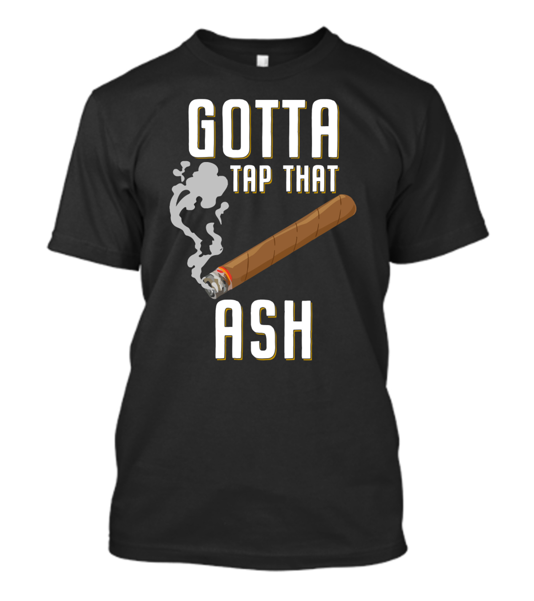Gotta Tap That Ash Cigar Smoking Humor With Cigar T-Shirt