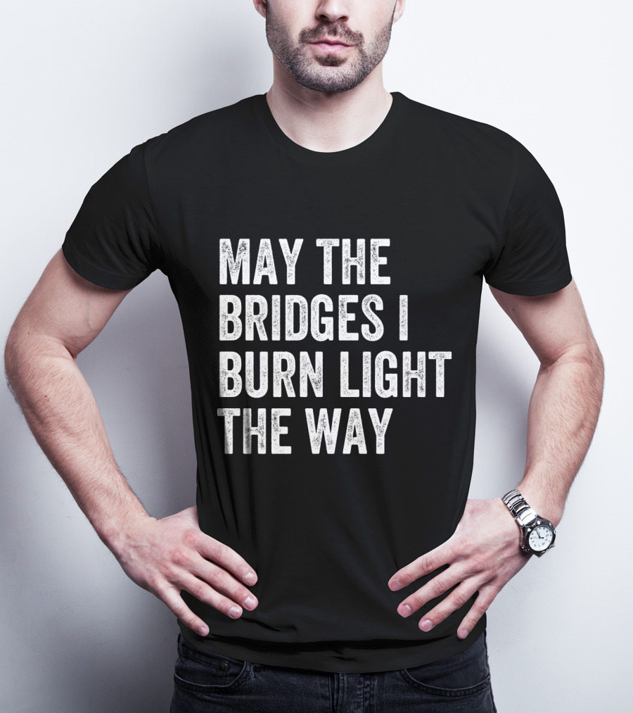 May The Bridges I Burn Light The Way Baseball Raglan T-Shirt