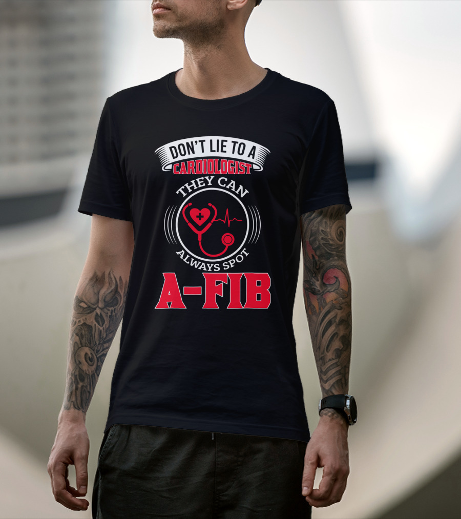 Don't Lie To A Cardiologist They Can Always Spot A-Fib T-Shirt