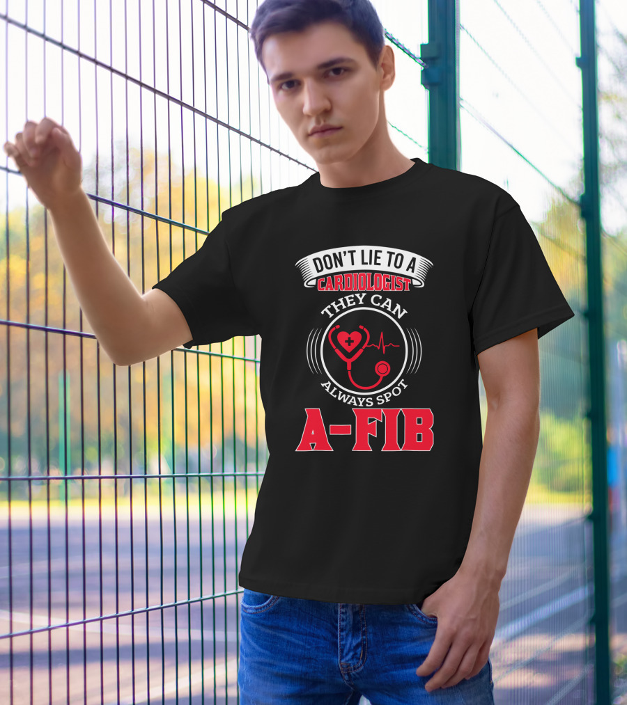 Don't Lie To A Cardiologist They Can Always Spot A-Fib T-Shirt