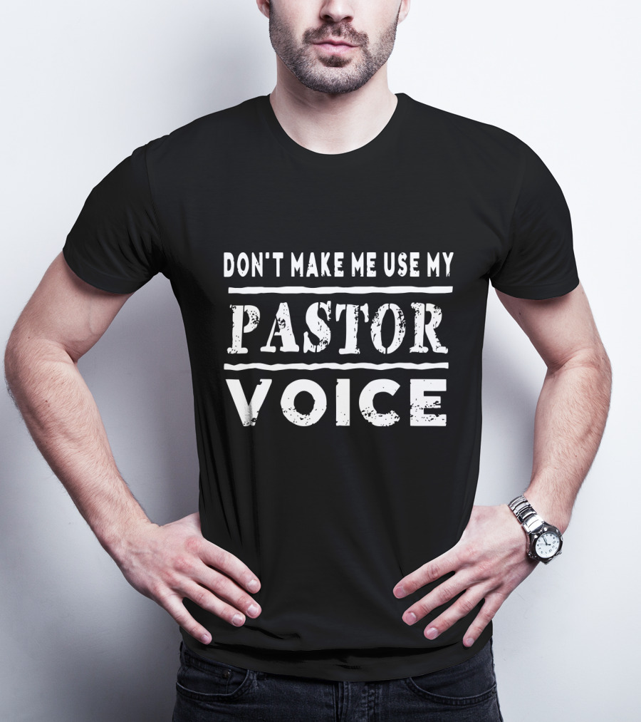 DON'T MAKE ME USE MY PASTOR VOICE T-Shirt