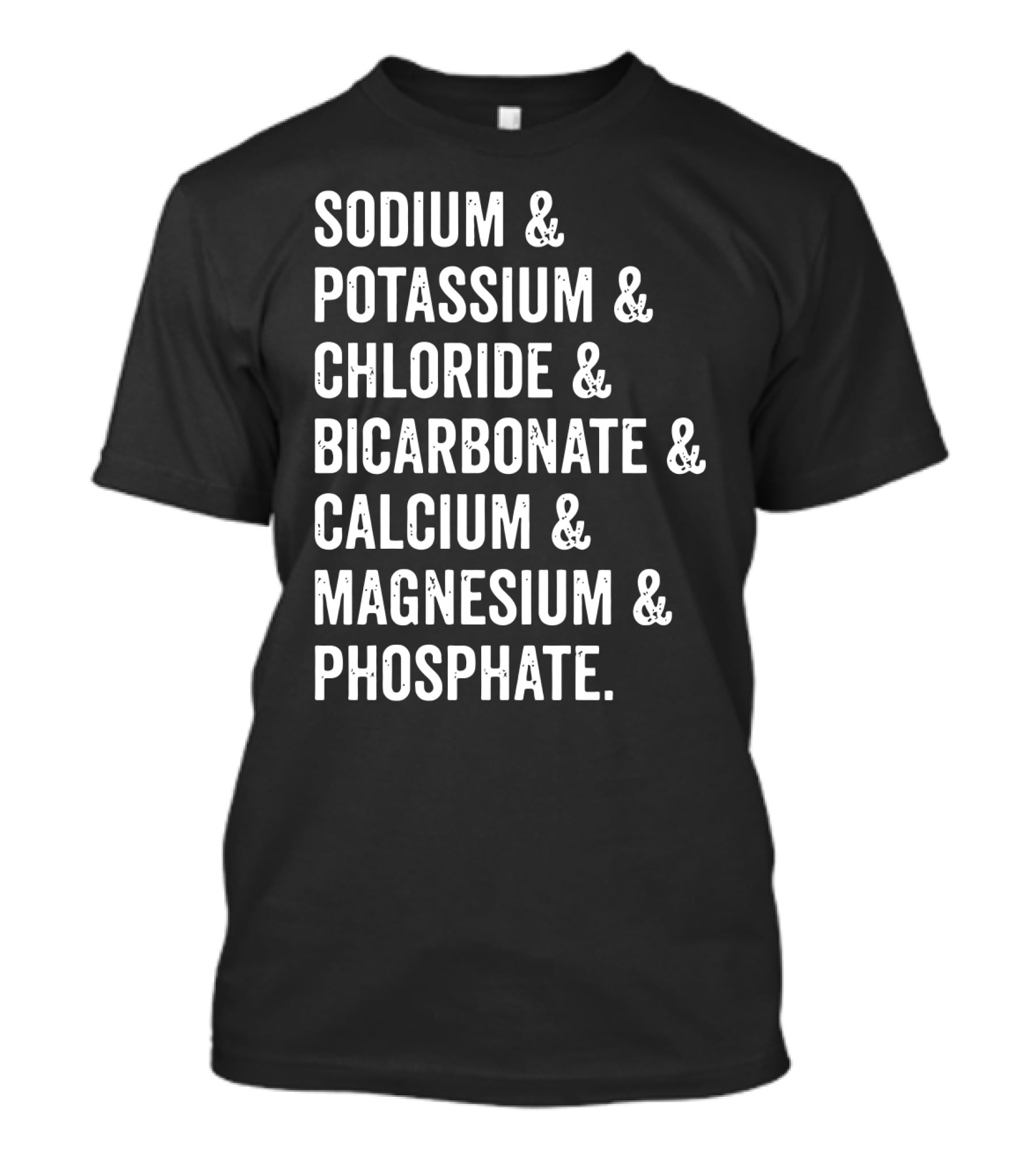 Sodium Potassium Chloride Bicarbonate Calcium Magnesium Phosphate Electrolytes Nephrologist Kidney Dialysis Doctor T-Shirt
