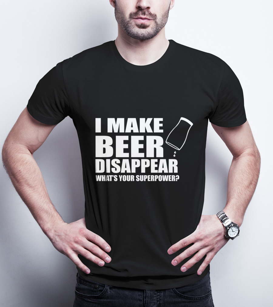 I Make Beer Disappear What's Your Superpower Funny Phrase With Tipping Glass T-Shirt