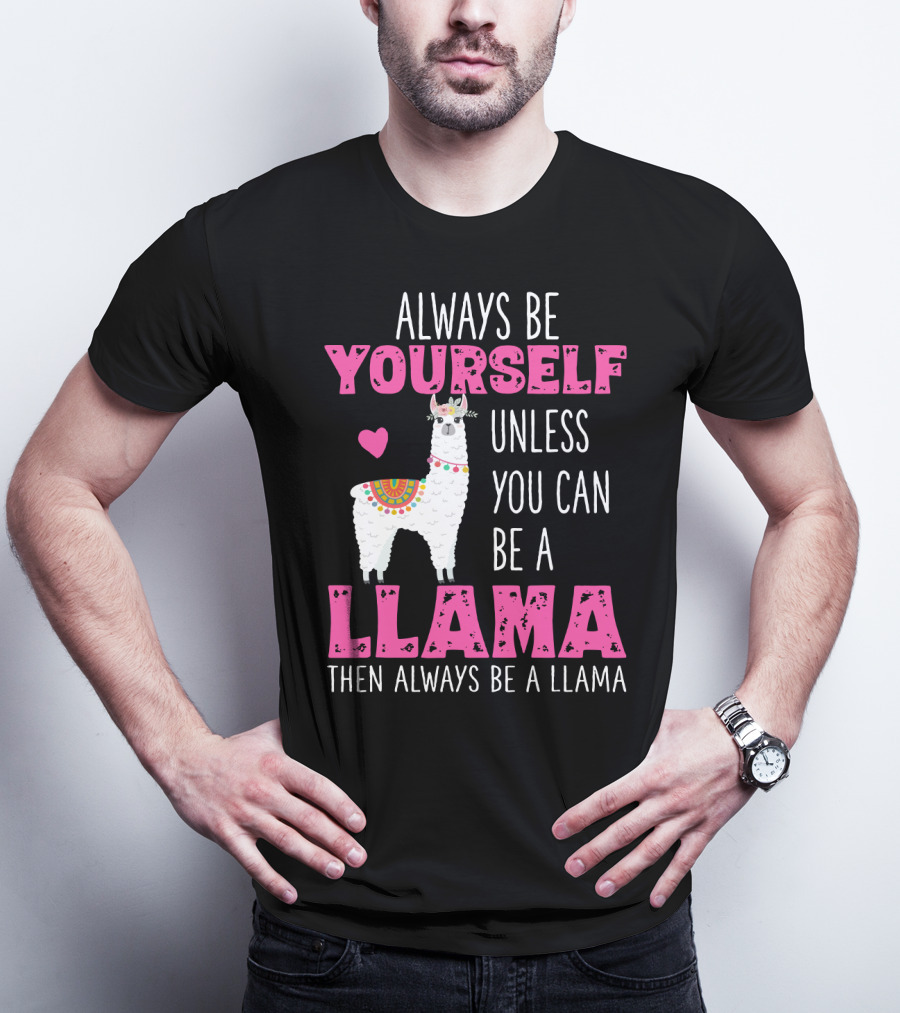Always Be Yourself Unless You Can Be A Llama Then Always Be A Llama Cute Funny Llama Lover's T-Shirt