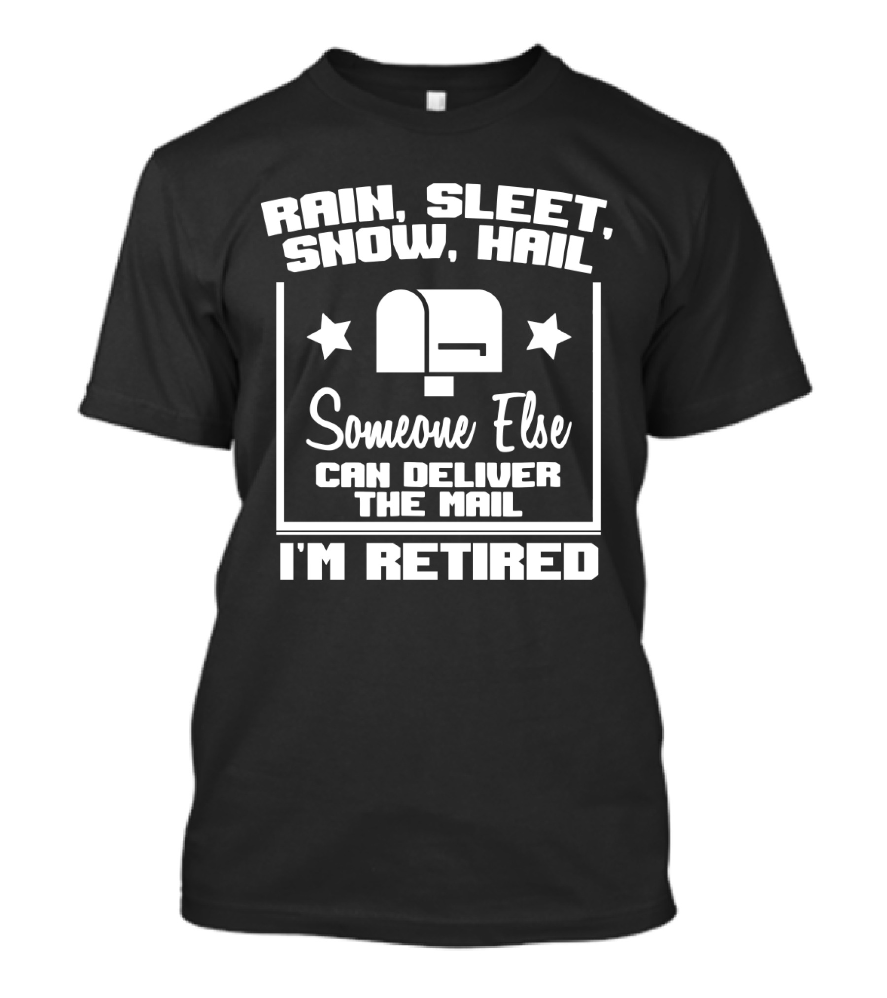 Rain, Sleet, Snow, Hail Someone Else Can Deliver The Mail I'm Retired T-Shirt