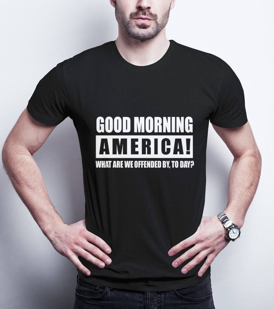 GOOD MORNING AMERICA WHAT ARE WE OFFENDED BY TODAY T-Shirt