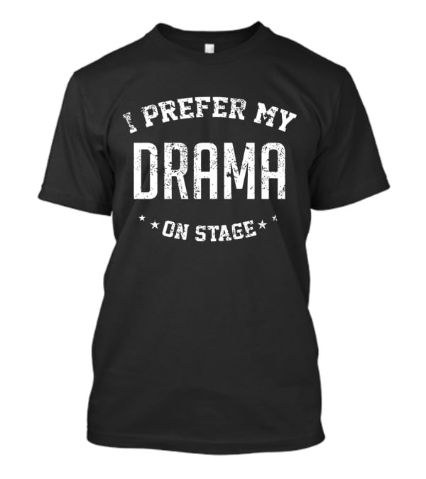 I Prefer My Drama On Stage Theatre Student T-Shirt
