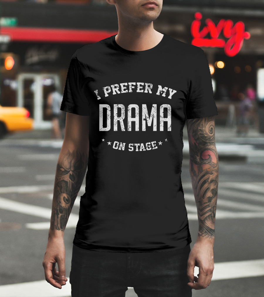 I Prefer My Drama On Stage Theatre Student T-Shirt