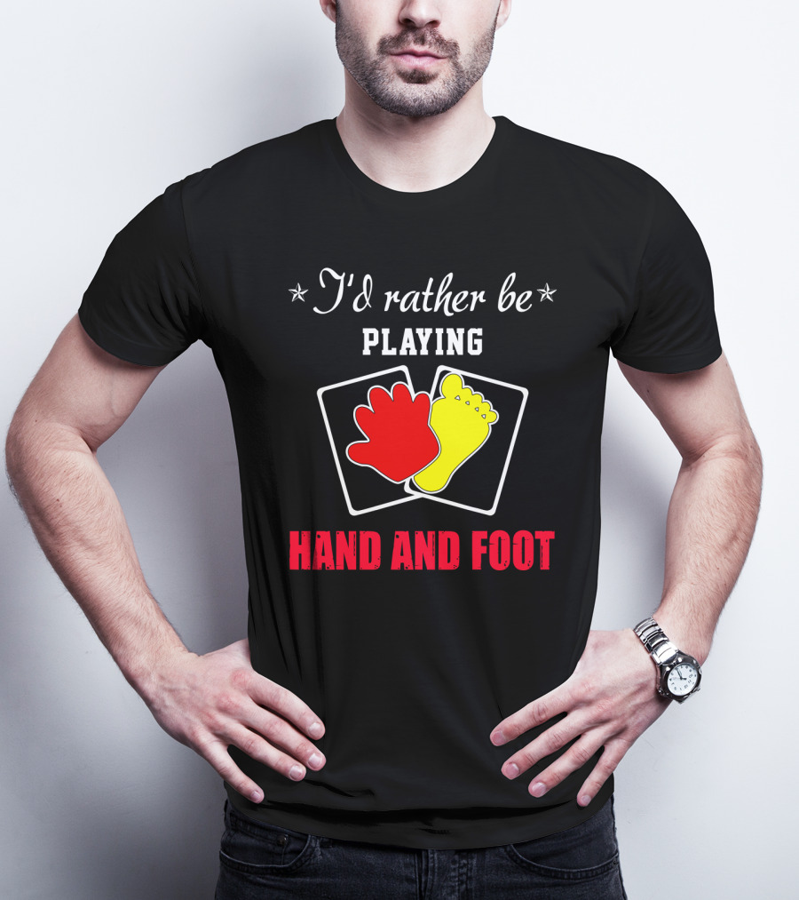I'd Rather Be Playing Hand And Foot Card Game Red Hand Yellow Foot Cards T-Shirt