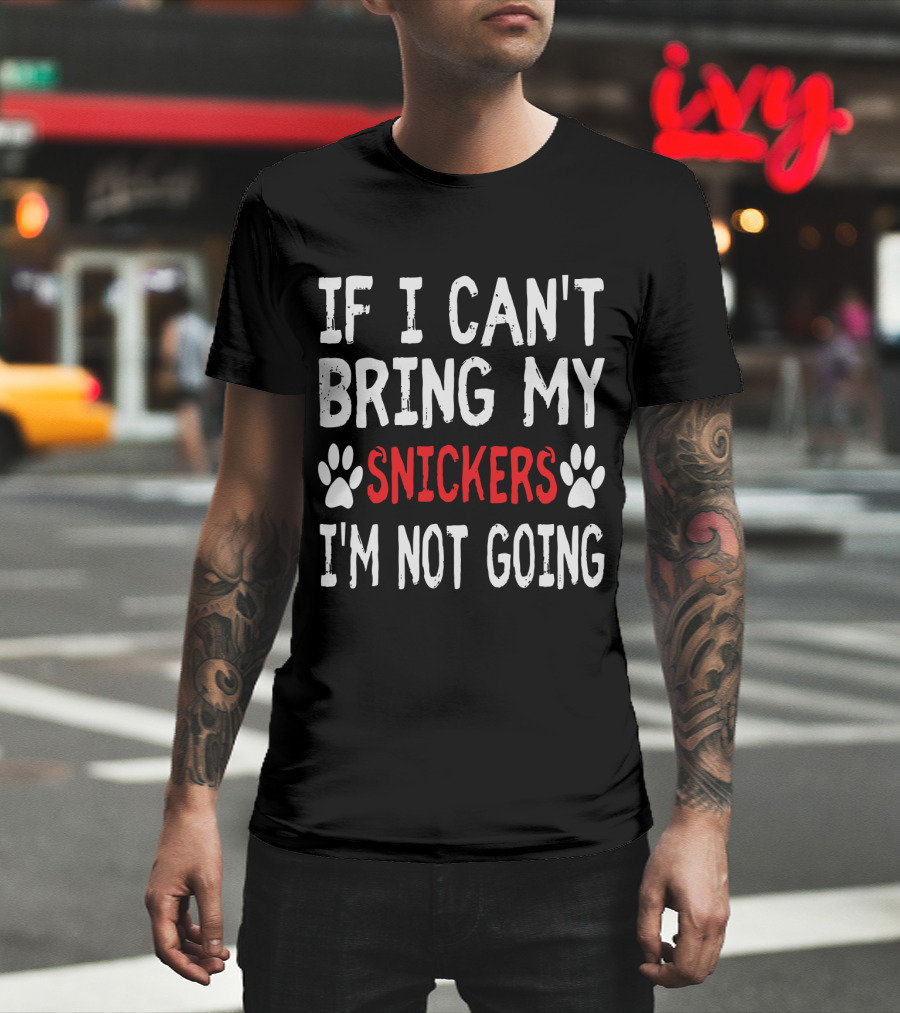 If I Can't Bring My Dog Snickers I'm Not Going Cute Paw T-Shirt