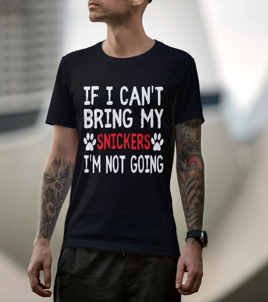 If I Can't Bring My Dog Snickers I'm Not Going Cute Paw T-Shirt