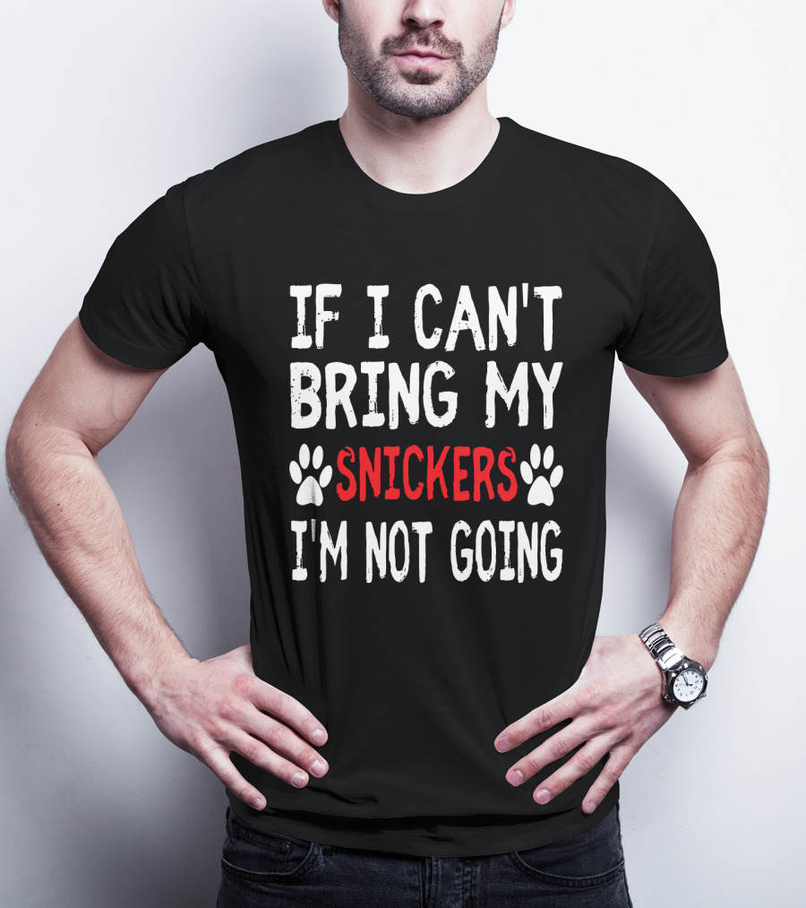 If I Can't Bring My Dog Snickers I'm Not Going Cute Paw T-Shirt