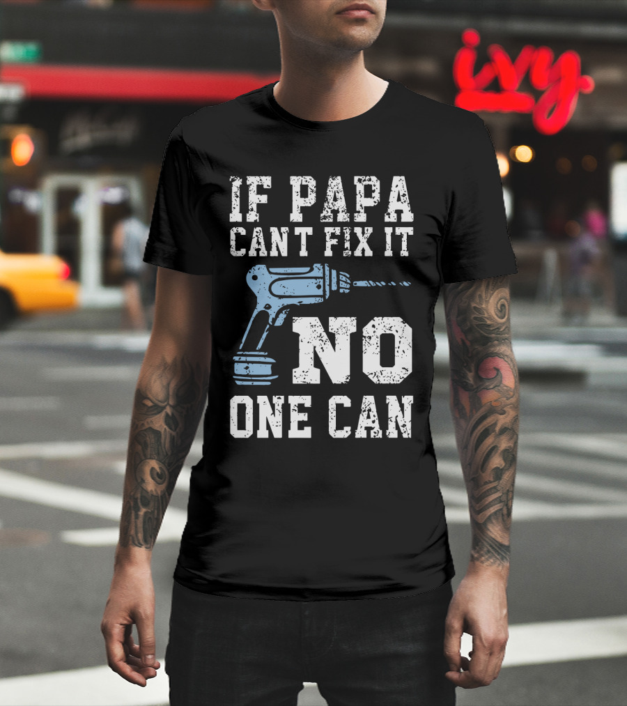 If Papa Can't Fix It No One Can Drill Tool T-Shirt