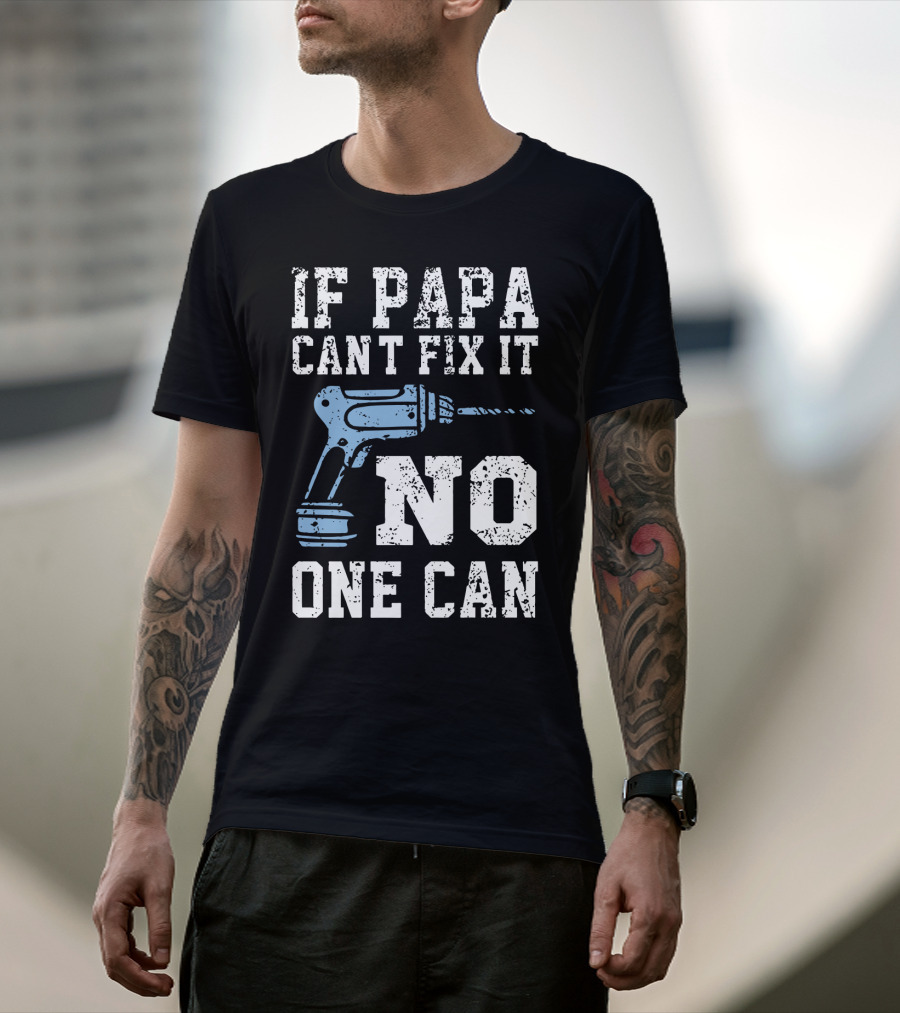 If Papa Can't Fix It No One Can Drill Tool T-Shirt