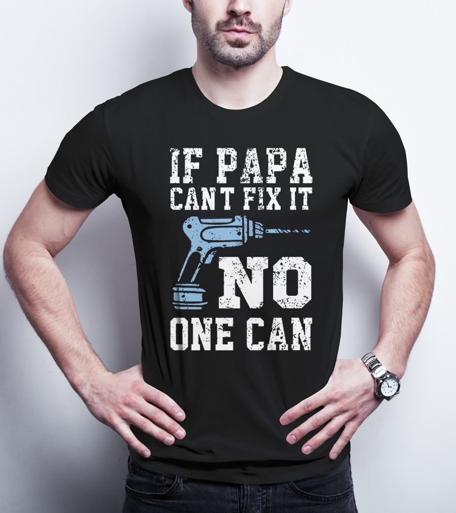 If Papa Can't Fix It No One Can Drill Tool T-Shirt