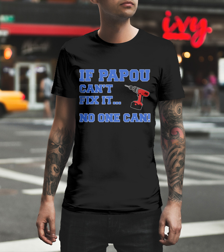 If Papou Can't Fix It No One Can Drill T-Shirt