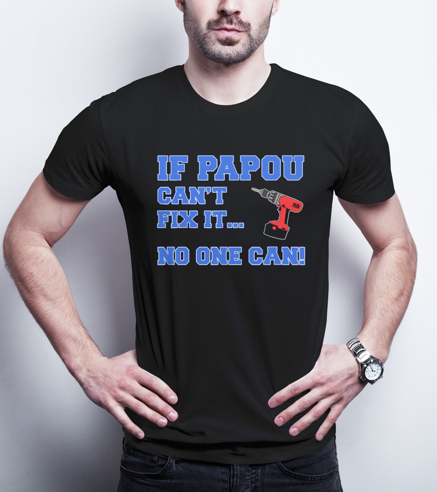 If Papou Can't Fix It No One Can Drill T-Shirt