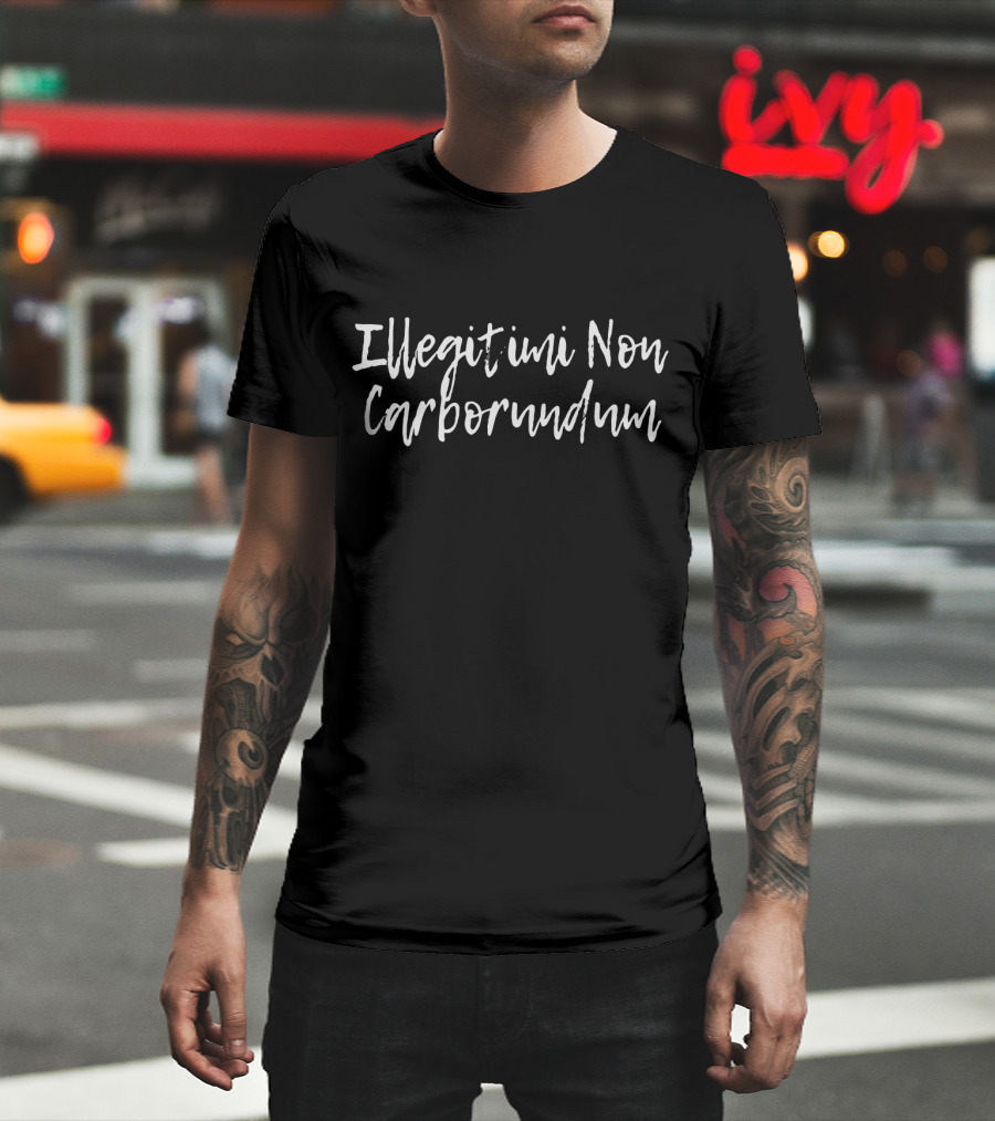 Illegitimi Non Carborundum Latin Phrase Empowerment Message T-Shirt