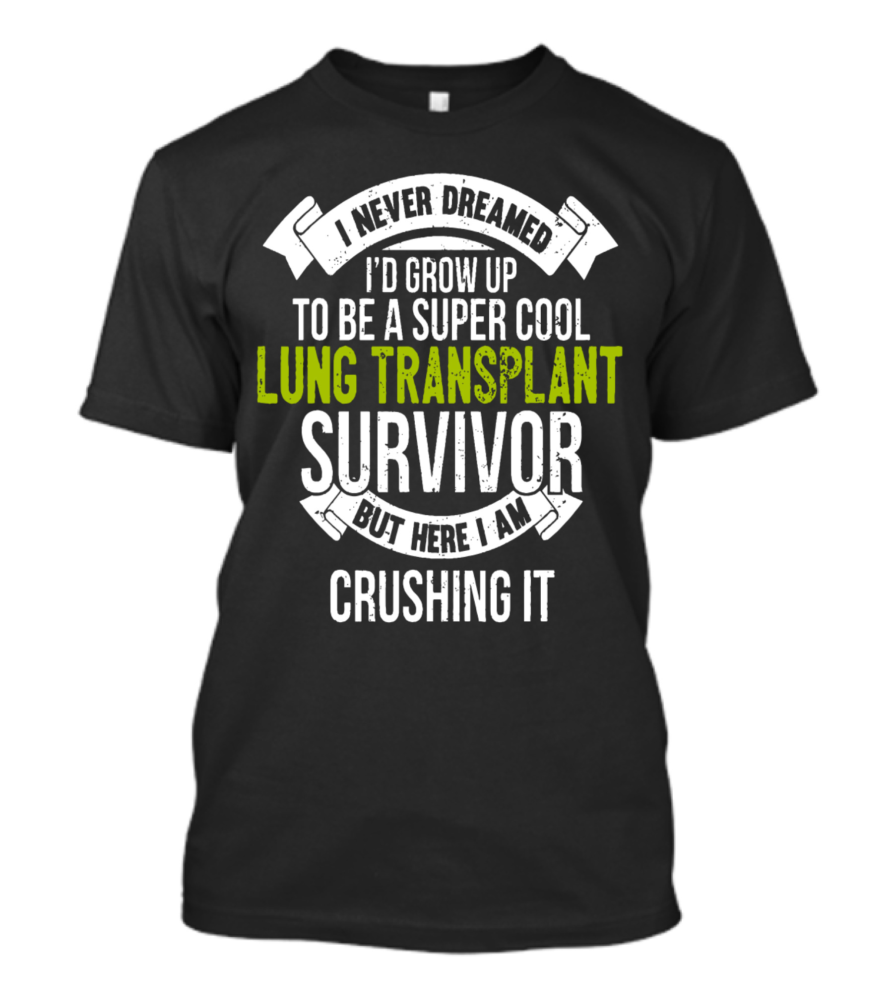 I Never Dreamed I'd Grow Up To Be A Super Cool Lung Transplant Survivor But Here I Am Crushing It T-Shirt