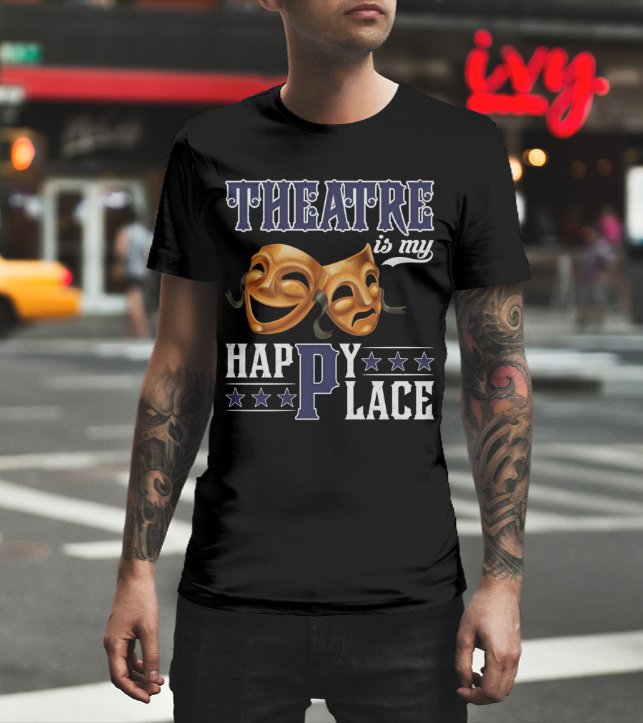 THEATRE IS MY HAPPY PLACE Comedy Tragedy Masks T-Shirt