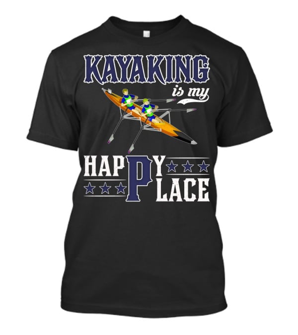 KAYAKING IS MY HAPPY PLACE Fun Fitness Outdoor Water Adventure T-Shirt