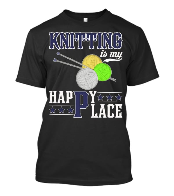 Knitting Is My Happy Place With Yarn Balls And Knitting Needles T-Shirt