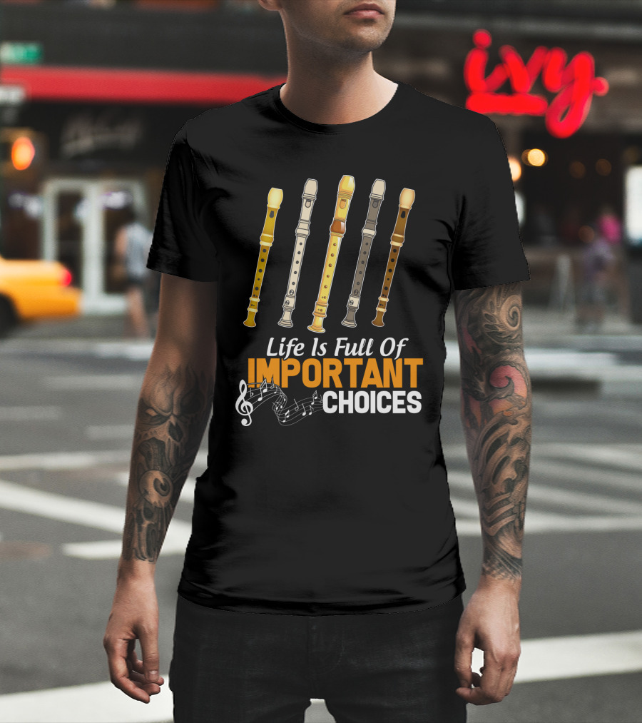 Life Is Full Of Important Choices Funny Flute Musical Notes T-Shirt