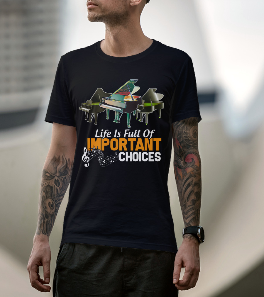 Life Is Full Of Important Choices Piano Humor Music Notation T-Shirt