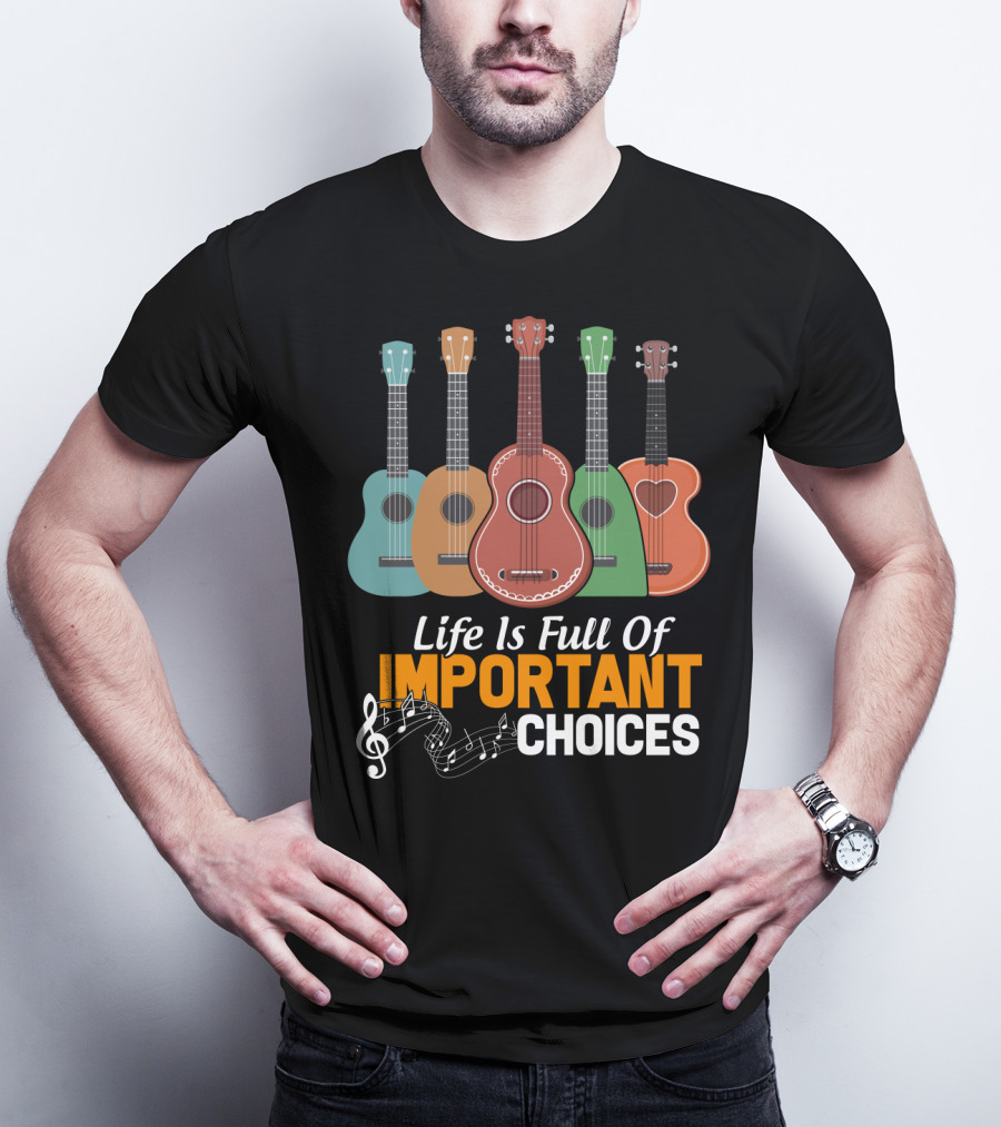 Life Is Full Of Important Choices Musical Ukulele Collection T-Shirt