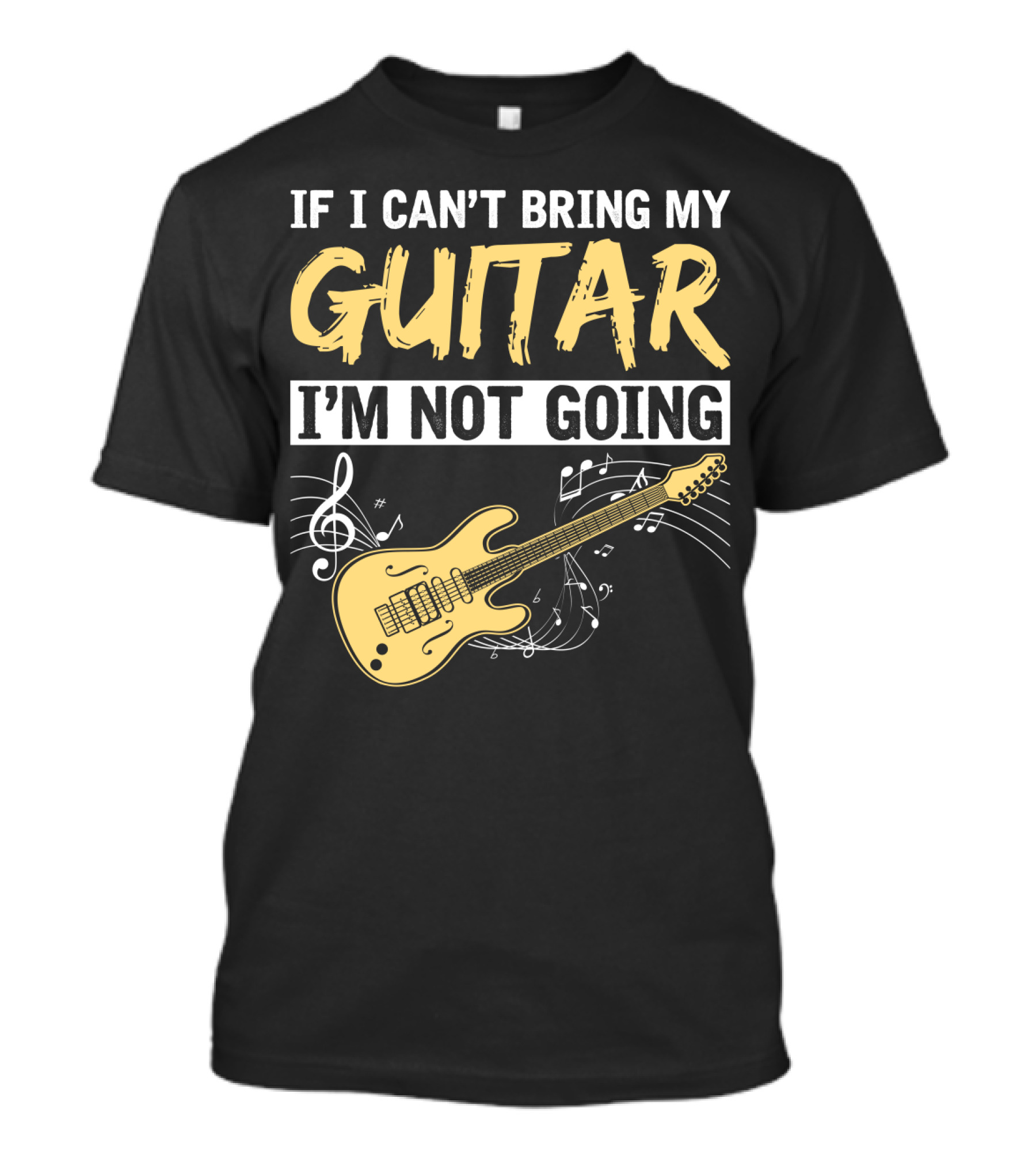 IF I CAN'T BRING MY GUITAR I'M NOT GOING MUSICAL NOTES ELECTRIC GUITAR MUSIC SYMBOLS T-Shirt
