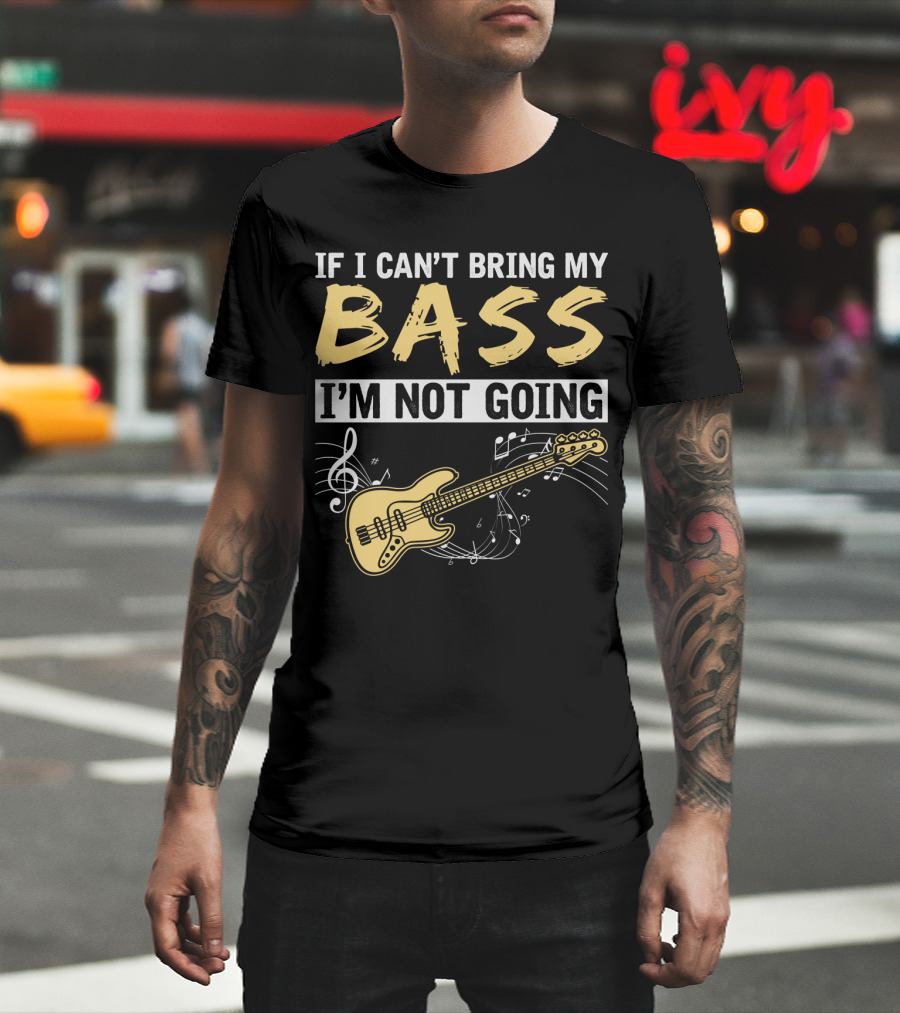 IF I CAN’T BRING MY BASS I’M NOT GOING Musically Illustrated Bass Guitar Notes T-Shirt