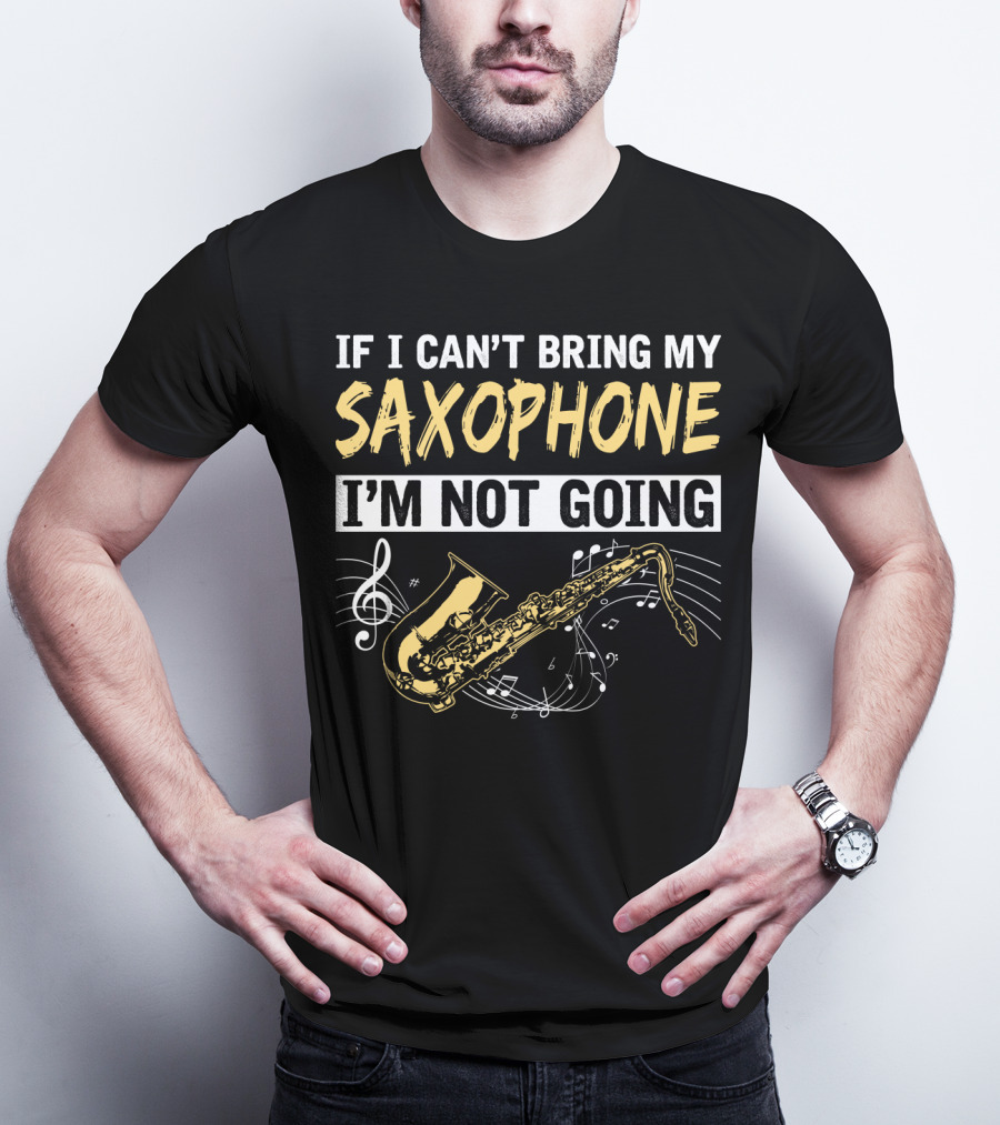 If I Can't Bring My Saxophone I'm Not Going Musical Notes T-Shirt