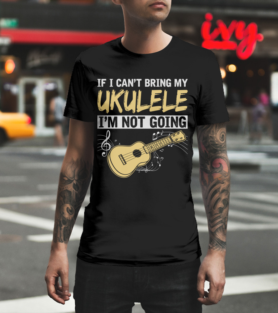 If I Can't Bring My Ukulele I'm Not Going Ukulele Musical Notes T-Shirt