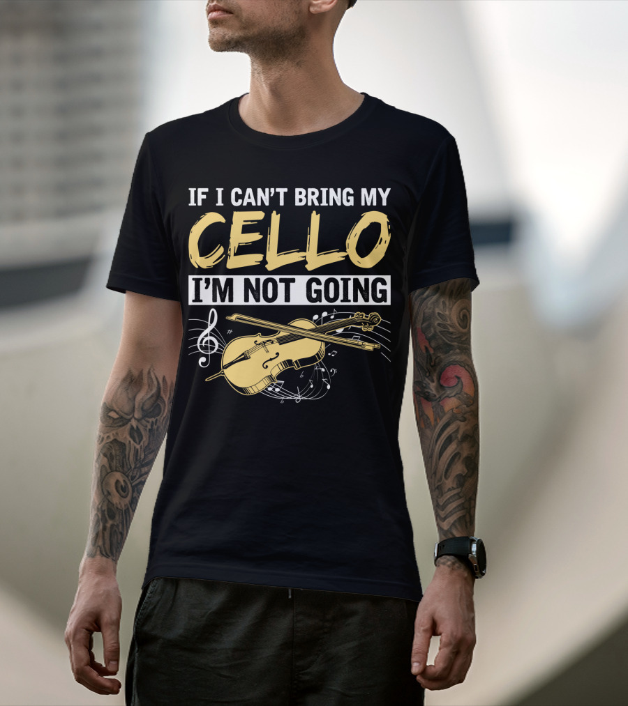 If I Can't Bring My Cello I'm Not Going Cello Musical Notes T-Shirt