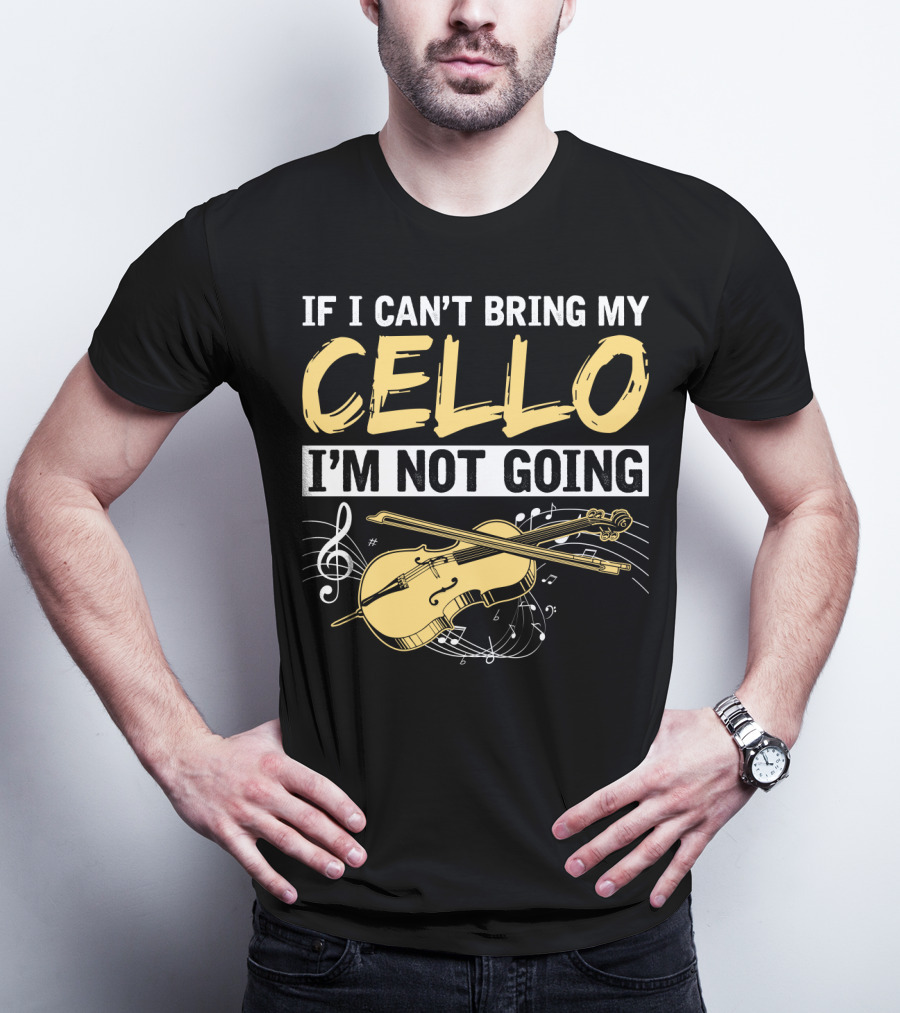 If I Can't Bring My Cello I'm Not Going Cello Musical Notes T-Shirt