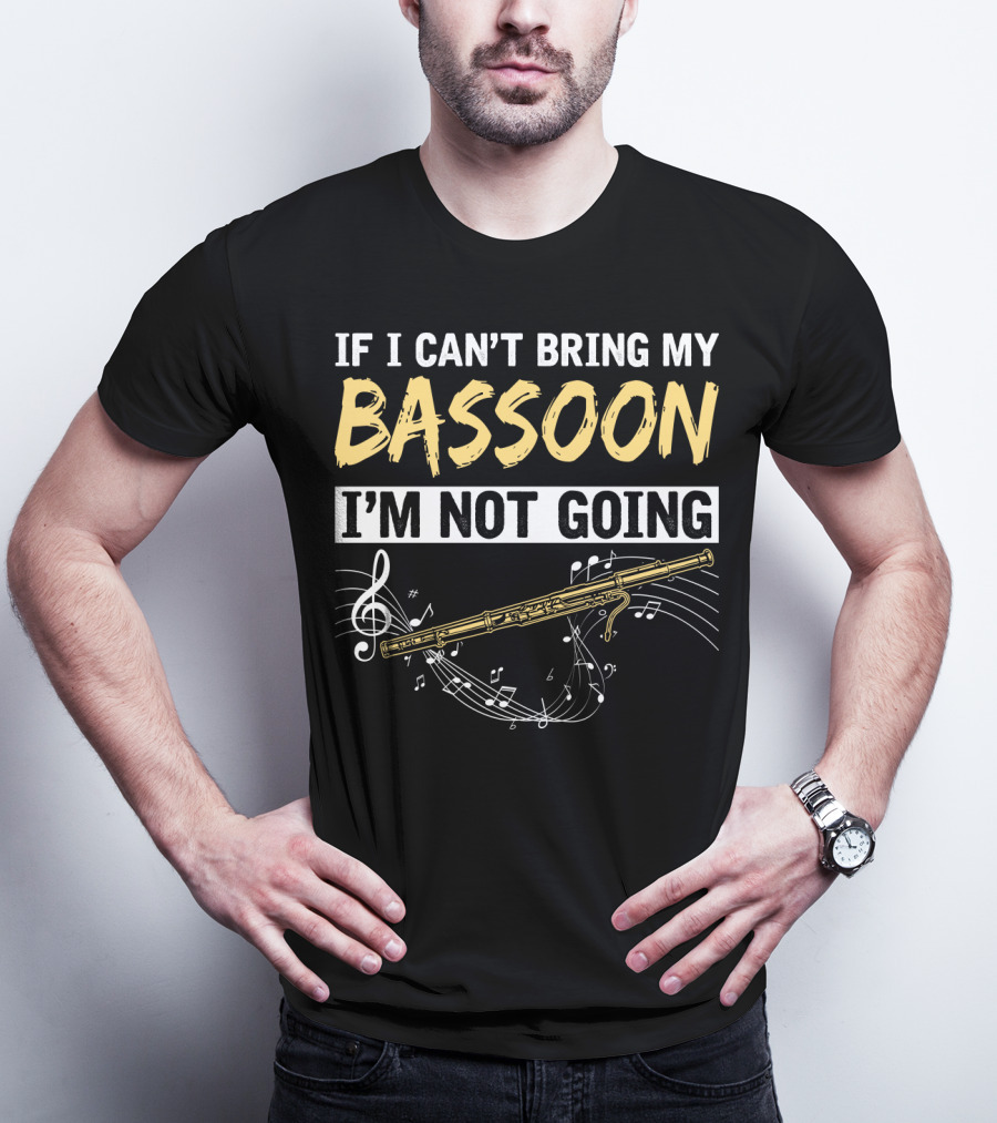 If I Can't Bring My Bassoon I'm Not Going Musical Notes Clef Woodwind Phrase T-Shirt