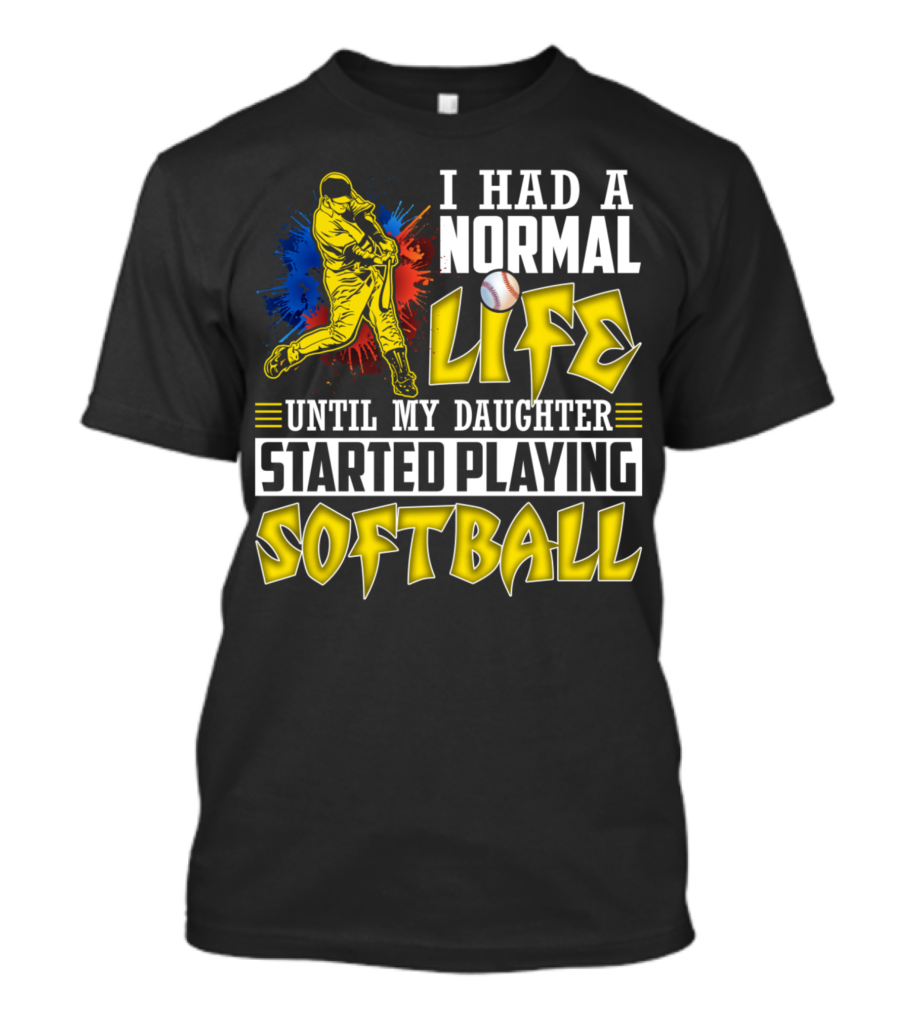 I Had A Normal Life Until My Daughter Started Playing Softball T-Shirt