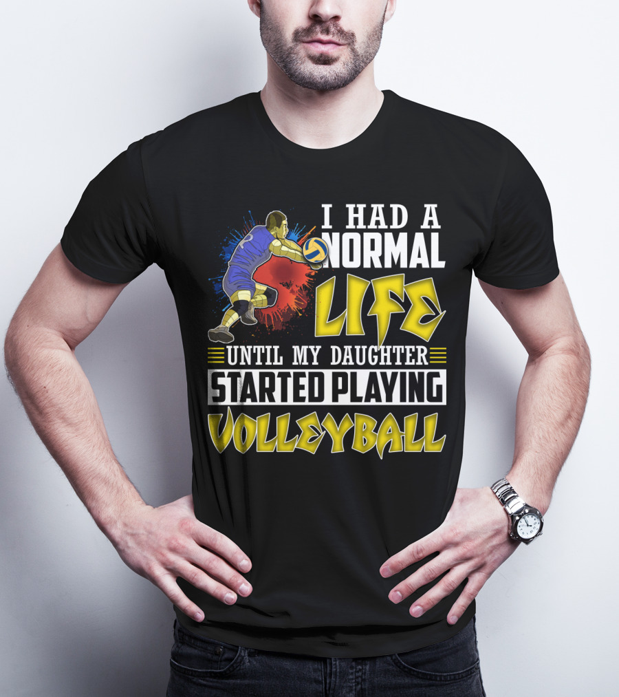 I Had A Normal Life Until My Daughter Started Playing Volleyball Athlete Action T-Shirt